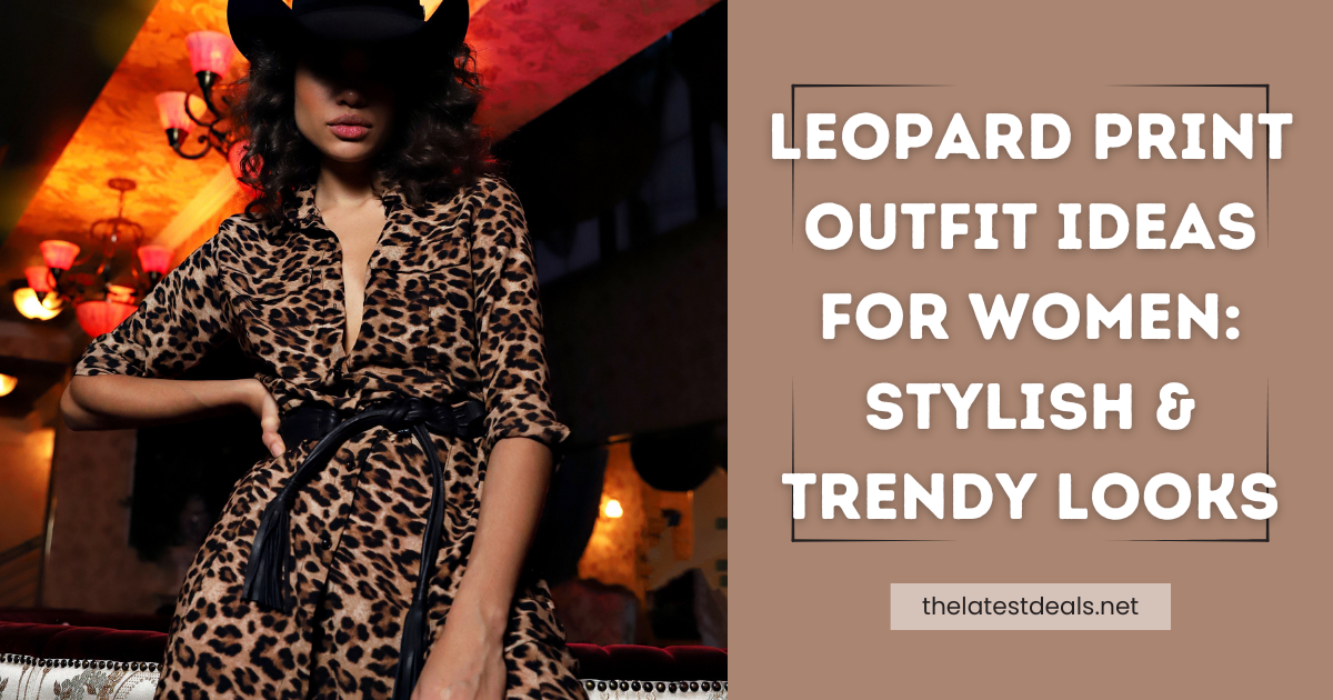 Leopard Print Outfit Ideas for Women: Stylish & Trendy Looks